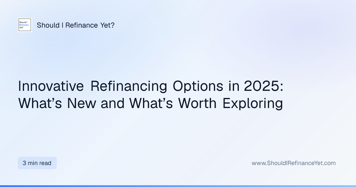 Innovative Refinancing Options in 2025: What’s New and What’s Worth ...